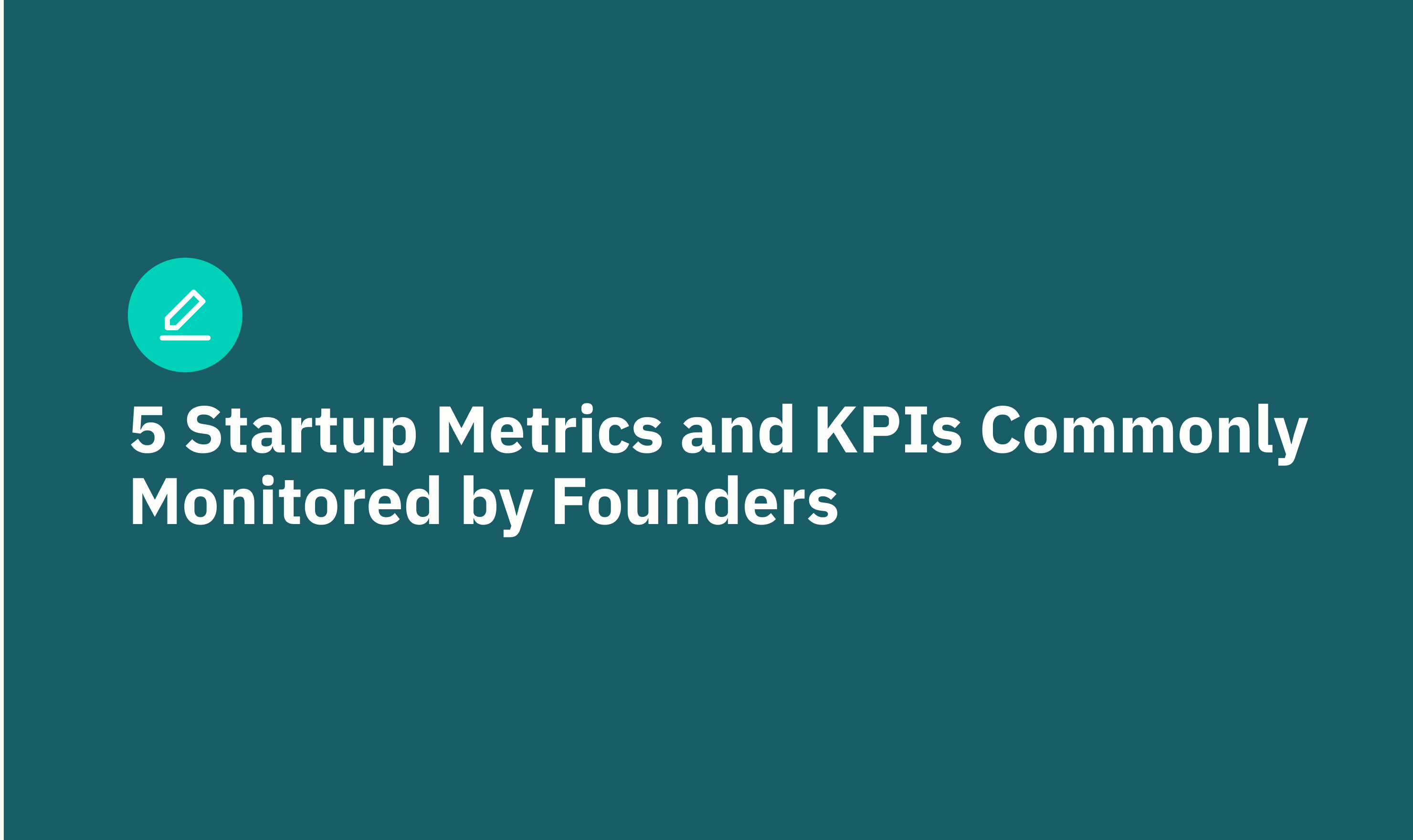 5 Startup Metrics and KPIs Commonly Monitored by Founders