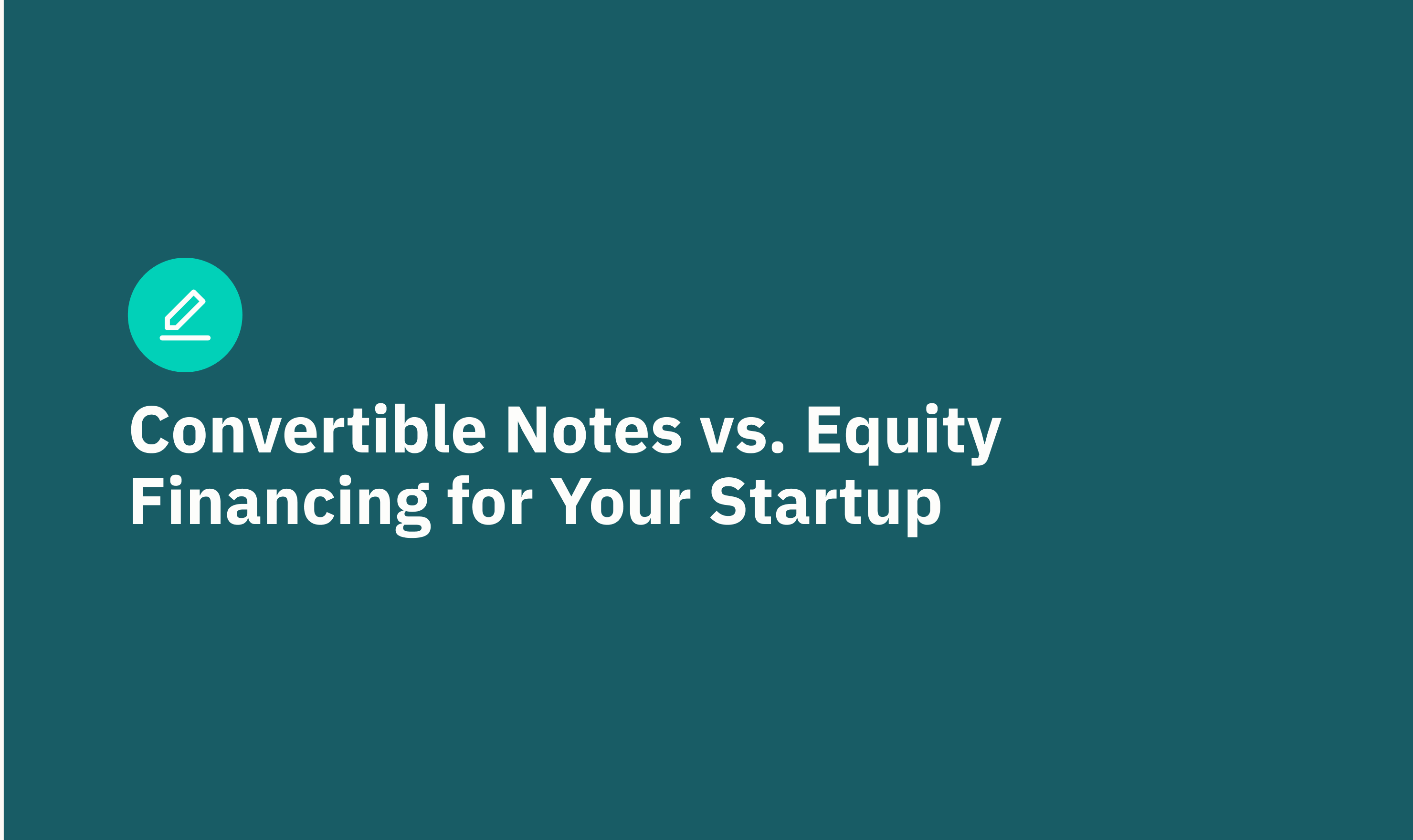 Convertible Notes vs Equity Financing for Your Startup